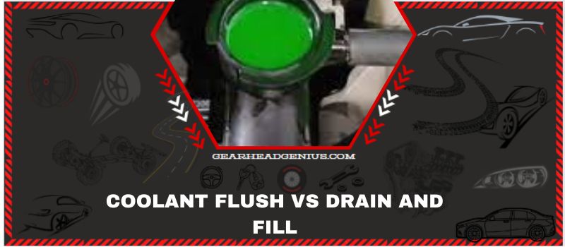 Coolant Flush Vs Drain And Fill